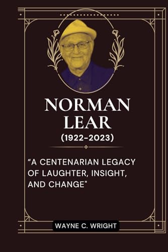 Norman Lear(1922-2023): A Centenarian Legacy of Laughter, Insight, and ...