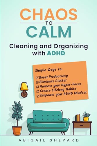 Chaos to Calm: Cleaning and Organizing with ADHD: Simple Ways To: Boost ...