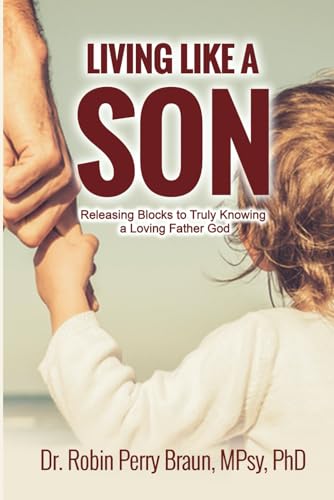 Living Like a Son: Releasing Blocks to Truly Knowing a Loving Father ...