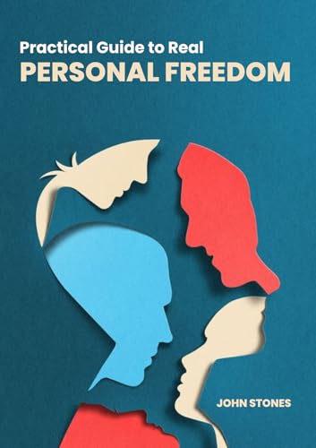 Practical Guide to Real Personal Freedom: Your Path to Personal Freedom ...