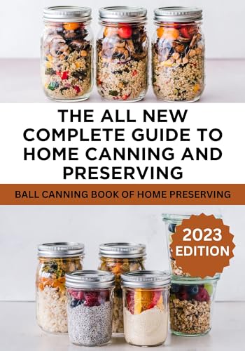 The All New Complete Guide To Home Canning And Preserving: Ball Canning Book Of Home Preserving ...