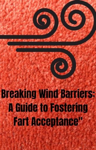 "Breaking Wind Barriers: A Guide to Fostering Fart Acceptance" by ...