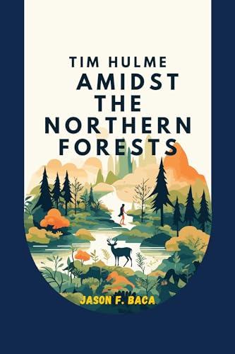 Tim Hulme Amidst the Northern Forests by JASON F. BACA | Goodreads