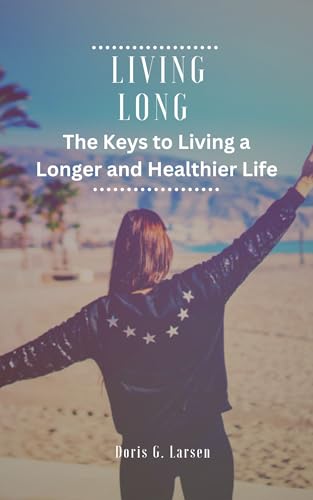 Living Long: The Keys to Living a Longer and Healthier Life by Doris G ...