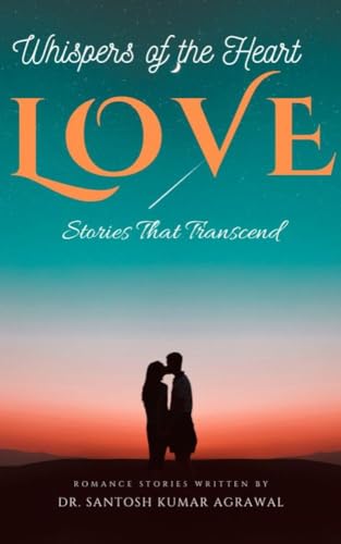 Whispers of the Heart: Love Stories That Transcend by Dr. Santosh Kumar ...