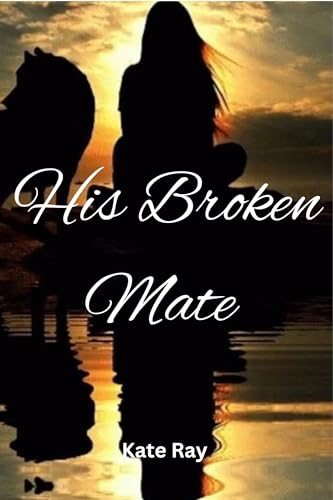 His Broken Mate (REJECTED SERIES) by Kate Ray | Goodreads