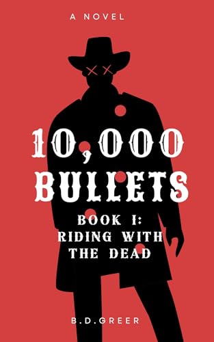 10,000 Bullets, Book 1: Riding With The Dead by B. D. Greer | Goodreads
