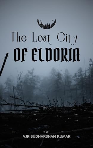 The Lost City of Eldoria by JANAKIRAMA SUDHARSHAN KUMAR VENNELA | Goodreads
