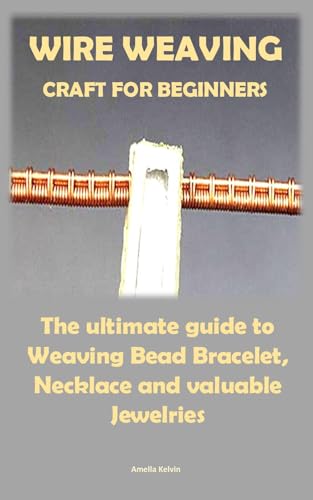 WIRE WEAVING CRAFT FOR BEGINNERS : The ultimate guide to Weaving Bead ...