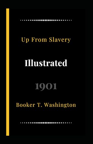 Up From Slavery Illustrated: Autobiographies, Memoirs by Booker T ...