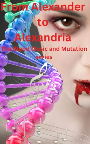 From Alexander To Alexandria: The Blood Music and Mutation Series by ...