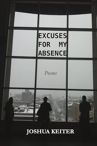 Excuses for My Absence: Poems by Joshua Keiter | Goodreads