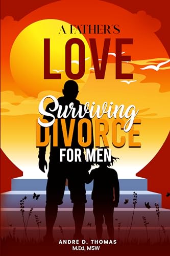 A Father’s Love Surviving Divorce for Men by Andre Thomas | Goodreads