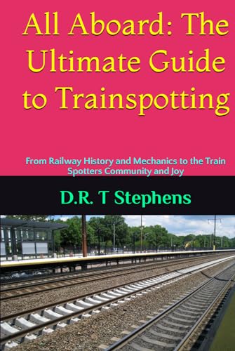 All Aboard: The Ultimate Guide to Trainspotting: From Railway History ...