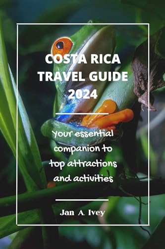 Costa Rica travel guide 2024: Your essential companion to top attractions and activities by Jan ...