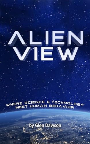 Alien View: Where Science and Technology Meet Human Behavior by Glen ...