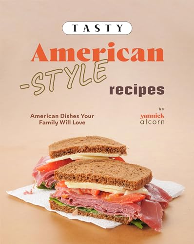 Tasty American-Style Recipes: American Dishes Your Family Will Love by ...