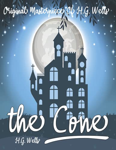 The Cone By H.G. Wells Annotated. by H.G. Wells | Goodreads