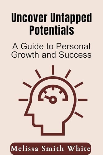 Uncover Untapped Potentials: A Guide to Personal Growth and Success by Melissa Smith White ...