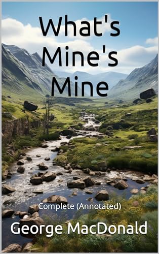 What's Mine's Mine: Complete (Annotated) by George MacDonald | Goodreads