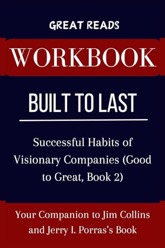 Workbook For Built to Last: Successful Habits of Visionary Companies by ...