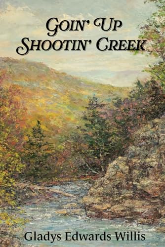 Goin' Up Shootin' Creek by Gladys Edwards Willis | Goodreads