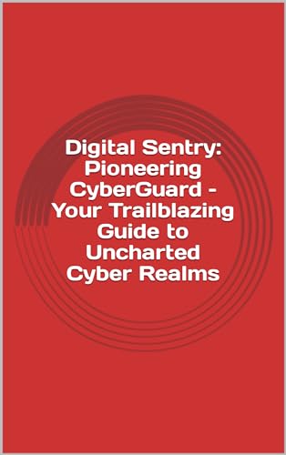 Digital Sentry: Pioneering CyberGuard – Your Trailblazing Guide to ...