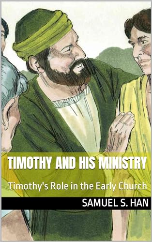 Timothy and his Ministry: Timothy's Role in the Early Church by Samuel ...