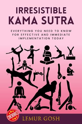 Irresistible Kama Sutra: Everything You Need to Know for Effective and Immediate Implementation ...