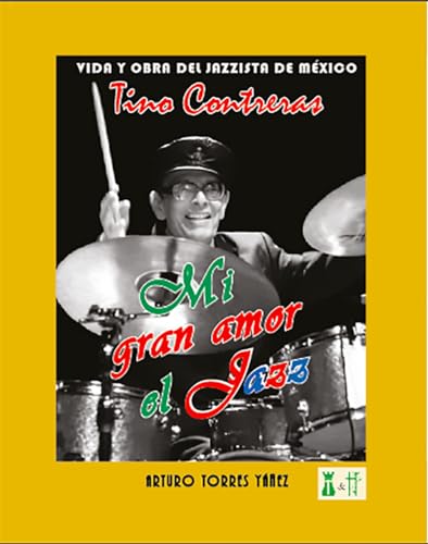 Mi gran amor el jazz: Vida y obra de Tino Contreras by Arturo Yanez ...