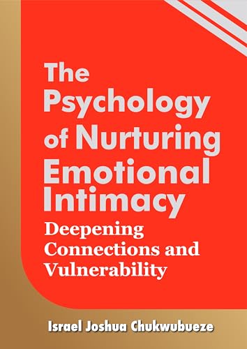 The Psychology of Nurturing Emotional Intimacy: Deepening Connections and Vulnerability by ...