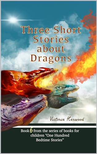 Three Short Stories about Dragons: Book 6 from the series “One Hundred ...