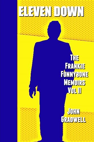 Eleven Down: The Frankie Funnybone Memoirs - Volume II by John Gradwell ...