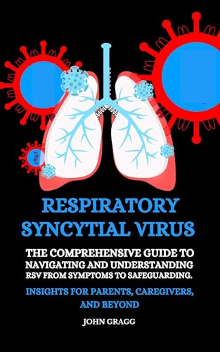 RESPIRATORY SYNCYTIAL VIRUS : The Comprehensive Guide to Navigating and ...