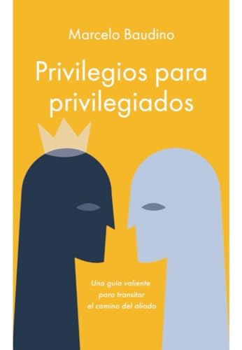 Privilegios para privilegiados : Una guía valiente para transitar el ...