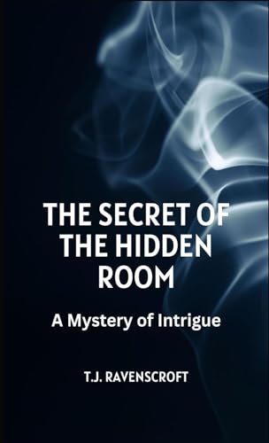 The Secret of the Hidden Room: A Mystery of Intrigue by T.J ...