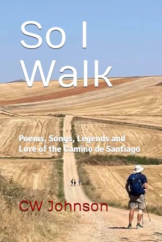 So I Walk: Poems, Songs, Legends and Lore of the Camino de Santiago by ...