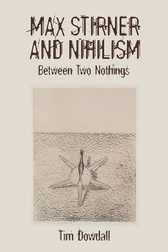Max Stirner and Nihilism: Between Two Nothings by Dr Tim Dowdall ...