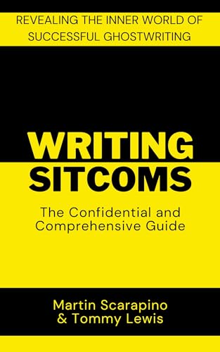 Writing Sitcoms: The Confidential and Comprehensive Guide: Revealing ...