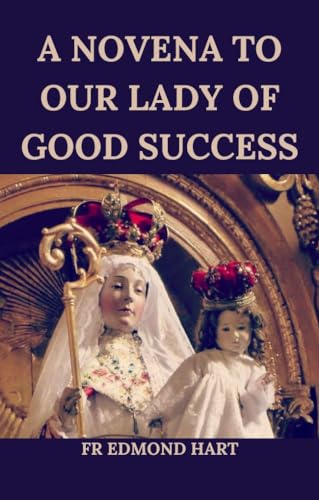 A Novena To Our Lady Of Good Success: Nine-Day Powerful Prayers And ...