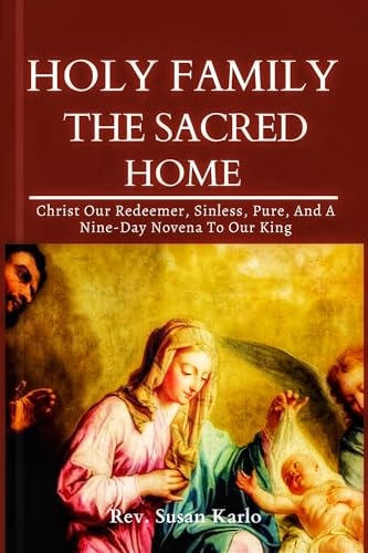 HOLY FAMILY, THE SACRED HOME: Christ Our Redeemer, Sinless, Pure, And A ...