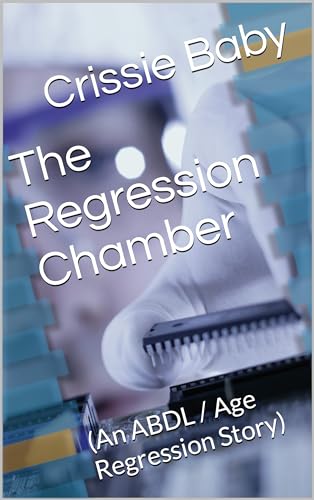 The Regression Chamber: An ABDL / Age Regression Story by Crissie Baby ...