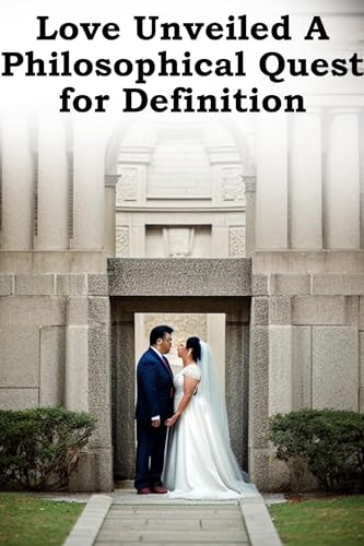 Love Unveiled A Philosophical Quest for Definition by Tyler Fritcha ...