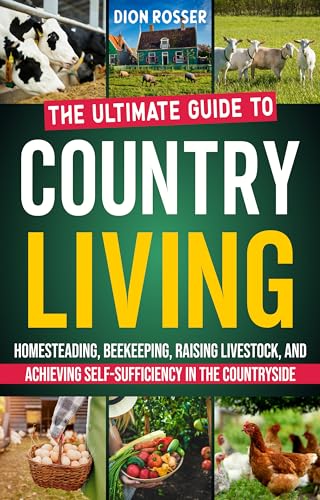 Country Living: The Ultimate Guide to Homesteading, Beekeeping, Raising ...