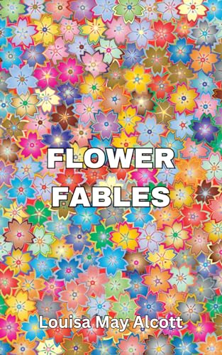 Flower Fables: Fairy Tales that are Blossoms of Imagination by Louisa ...