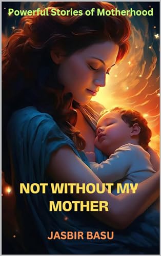 Not Without My Mother: Powerful Stories Of Motherhood by Jasbir Basu ...