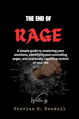 THE END OF RAGE: A simple guide to mastering your emotions, identifying ...