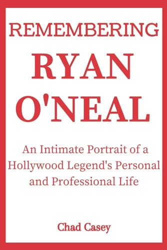 REMEMBERING RYAN O'NEAL: An Intimate Portrait of a Hollywood Legend's Personal and Professional ...