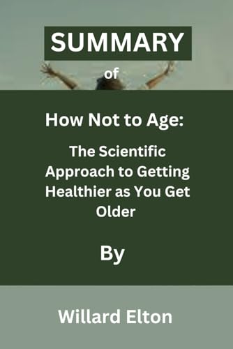 Summary of How Not to Age: The Scientific Approach to Getting Healthier ...