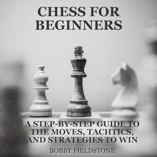 Chess for Beginners: A step-by step guide to the moves, tactics and ...